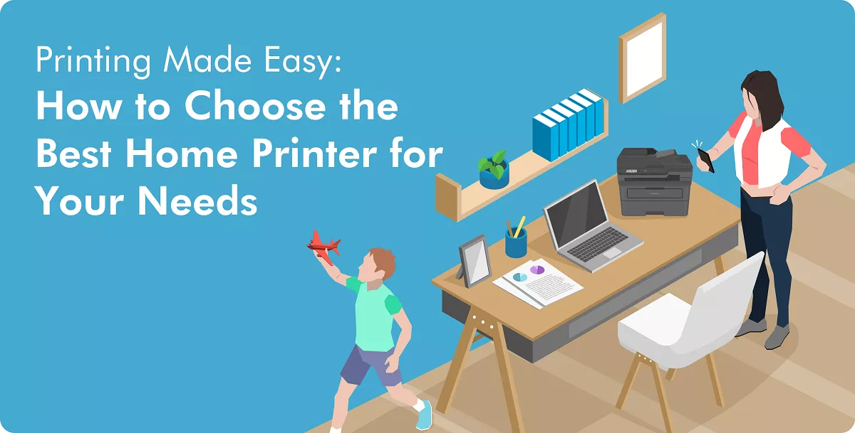 Printing Made Easy: How to Choose the Best Home Printer for Your Needs